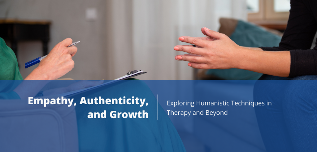 Empathy, Authenticity, and Growth: Exploring Humanistic Techniques in ...