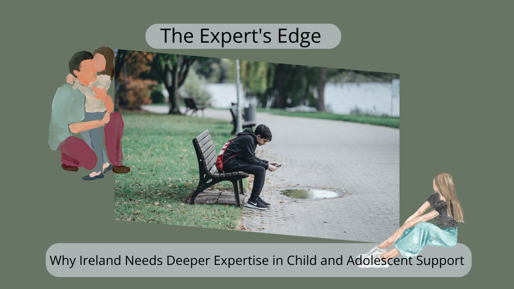 The Expert's Edge: Why Ireland Needs Deeper Expertise in Child and Adolescent Support - ICHAS
